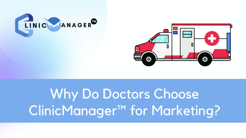 Why Do Doctors Choose ClinicManager™ for Marketing?
